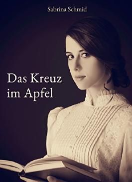 Das Kreuz im Apfel von Sabrina Schmid bei LovelyBooks (Historischer Roman)