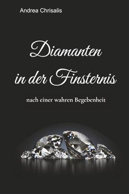 Diamanten in der Finsternis: nach einer wahren Begebenheit von Andrea ...