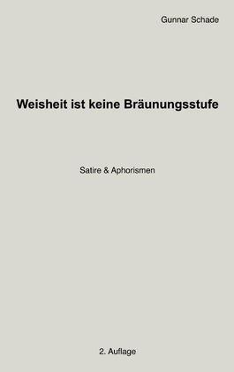 Weisheit ist keine Bräunungsstufe: Satire & Aphorismen von Gunnar ...