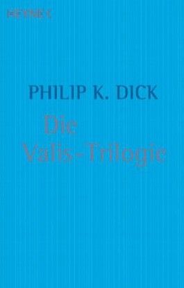 Die Valis-Trilogie: Valis; Die göttliche Invasion; Die Wiedergeburt des ...
