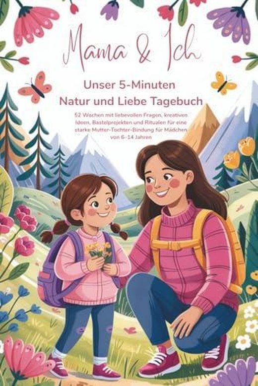 Mama und Ich - unser 5 Minuten Natur und Liebe Tagebuch: 52 Wochen mit Fragen, kreativen Ideen ...